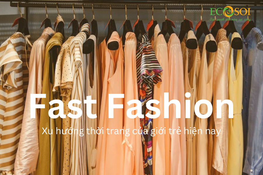 Fast fashion - Xu hướng thời trang của giới trẻ hiện nay